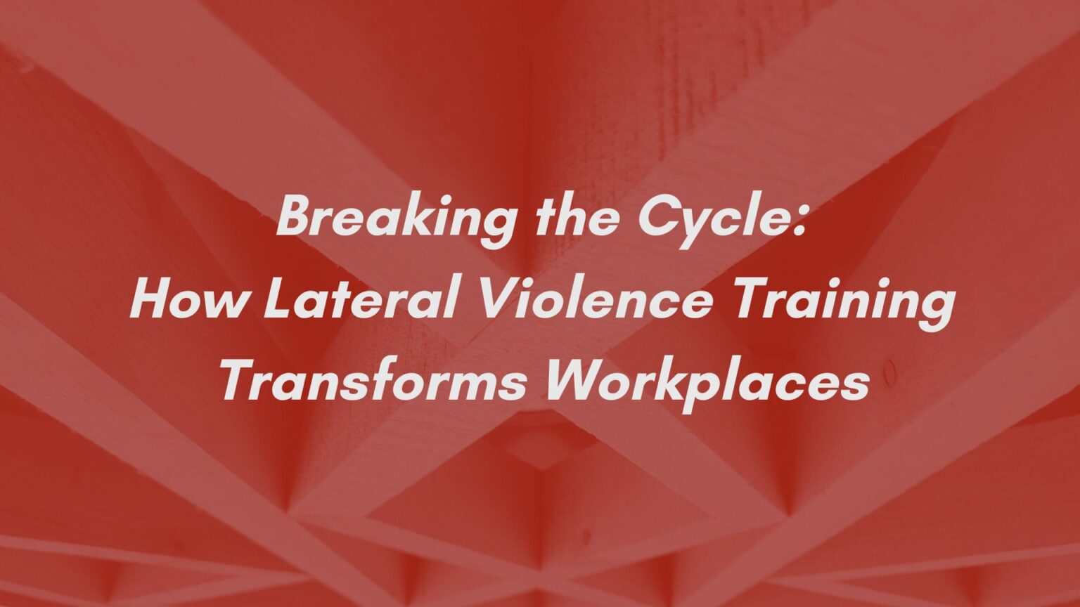 Breaking the Cycle: How Lateral Violence Training Transforms Workplaces ...